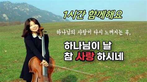 1시간 첼로찬양 하나님이 날 참 사랑하시네 자연과 첼로 연주 힐링 그 잡채 Youtube