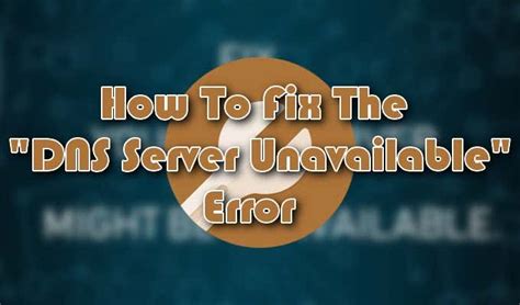 how to fix the “dns server unavailable” error