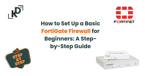 How To Set Up A Basic Fortigate Firewall For Beginners A Step By Step Guide Kevin Darian