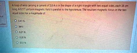 solved aloop of wire carrying current of 2 0 ais in the shape of a right tnangle with two equal