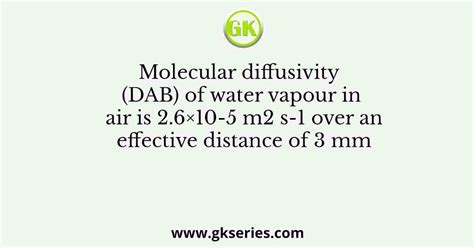Molecular Diffusivity Dab Of Water Vapour In Air Is 2 6×10 5 M2 S 1 Over An Effective Distance