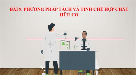 Giáo án PowerPoint Phương pháp tách và tinh chế hợp chất hữu cơ Chân trời sáng tạo Hóa