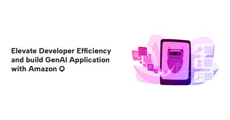 Elevate Developer Efficiency And Build Genai Application With Amazon Q