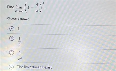 Solved Find Limx→∞1 4xxchoose 1 ﻿answer1141e4the Limit