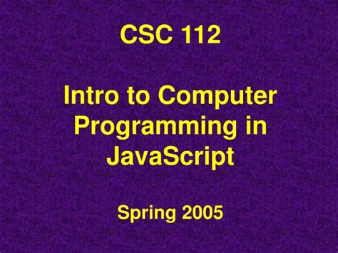 Ppt Csc 112 Intro To Computer Programming In Javascript Spring 2005