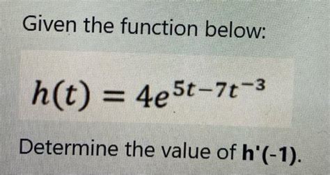 solved given the function below h t 4e5t−7t−3 determine
