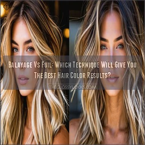 Balayage Vs Foil Which Technique Will Give You The Best Hair Color