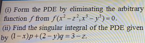 Solved 2 3 I Form The Pde By Eliminating The Arbitrary