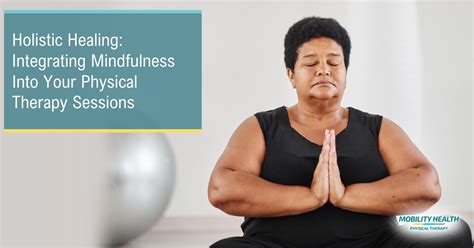 Holistic Healing Integrating Mindfulness Into Your Physical Therapy