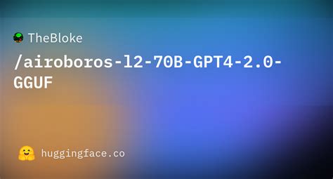TheBloke Airoboros L2 70B GPT4 2 0 GGUF Hugging Face