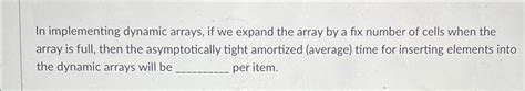 Solved In Implementing Dynamic Arrays If We Expand The