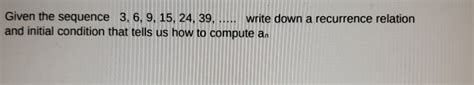 solved given the sequence 3 6 9 15 24 39 write