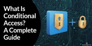 What Is Conditional Access A Complete Guide 2025