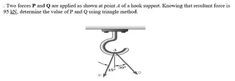 1 Two Forces P And Q Are Applied As Shown At Point A Of A Hook Support