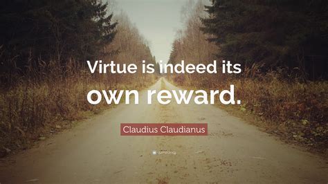Claudius Claudianus Quote Virtue Is Indeed Its Own Reward