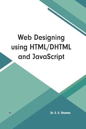 Web Designing Using Html Dhtml And Javascript Dr S K Sharma Dr S