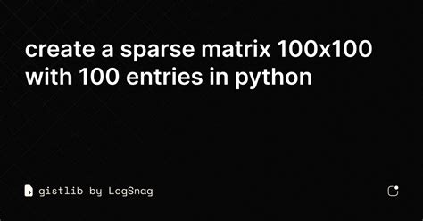 Gistlib Create A Sparse Matrix 100x100 With 100 Entries In Python