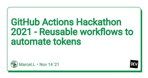 github actions hackathon 2021 reusable workflows to automate tokens r devto