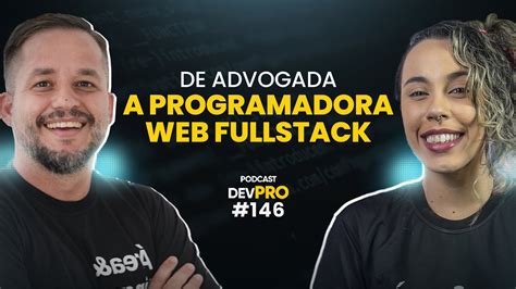 De Advogada A Programadora Web Fullstack Podcast Devpro 147 Youtube