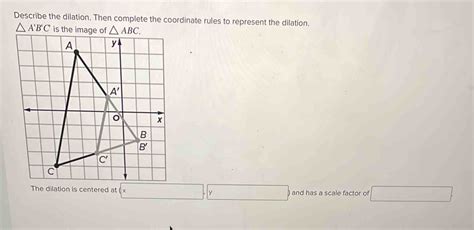 Solved Describe The Dilation Then Complete The Coordinate Rules To Represent The Dilation Ab