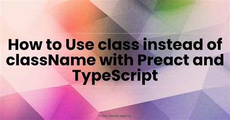 How To Use Class Instead Of Classname With Preact And Typescript