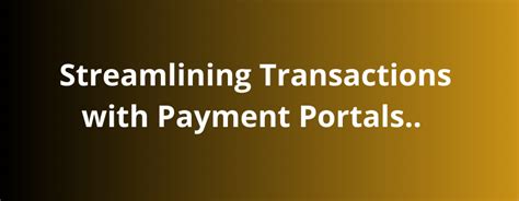 Streamlining Transactions With Payment Portals Simplifying Financial