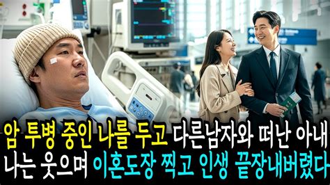 암 투병 중인 남편을 배신하고 다른 남자와 떠난 아내에게 웃으며 이혼도장 찍어주고 인생 끝장내버렸습니다 반전사연 오디오북 Youtube