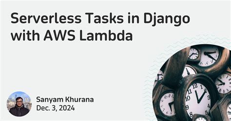 Serverless Tasks In Django With Aws Lambda Lincoln Loop