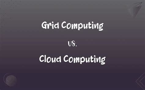 Grid Computing Vs Cloud Computing Whats The Difference