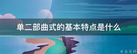 单二部曲式的基本特点是什么 业百科