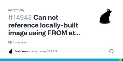 Can Not Reference Locally Built Image Using FROM At Dockerfile Issue Moby Moby GitHub