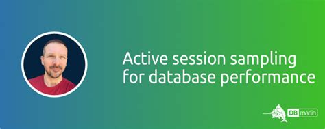 Why Use Active Session Sampling For Database Performance Dbmarlin Blog