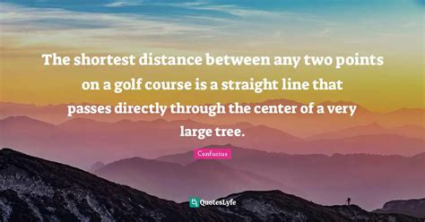The Shortest Distance Between Any Two Points On A Golf Course Is A Str