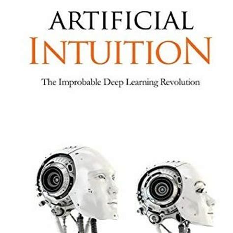 Stream [pdf] Read Artificial Intuition The Improbable Deep Learning Revolution By Carlos E
