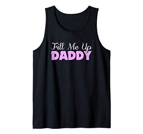 Fill Me Up Daddy Sexy Ddlg Bdsm Kinky Submissive Dominant Tank Want