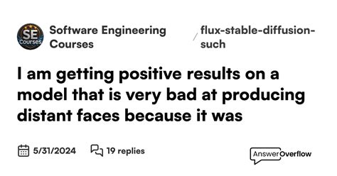 I Am Getting Positive Results On A Model That Is Very Bad At Producing Distant Faces Because It