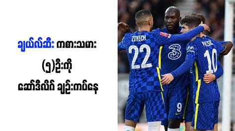 ချယ်လ်ဆီးကစားသမား ၅ ဦးကို ဆော်ဒီလိဂ် ချဉ်းကပ်နေ Youtube