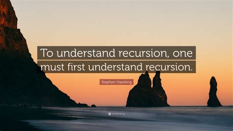 Stephen Hawking Quote “to Understand Recursion One Must First