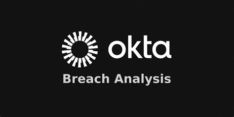 Behind The Headlines A Technical Analysis Of The Okta Breach