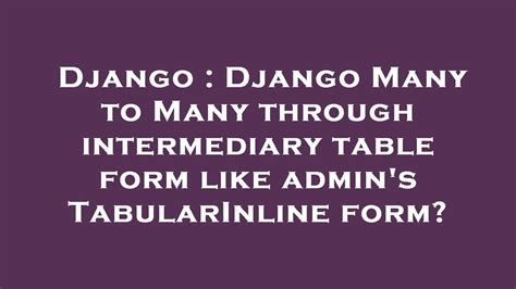 Django Django Many To Many Through Intermediary Table Form Like Admins Tabularinline Form