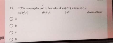 If P Is Non Singular Matrix Then Value Of Adj P In Terms Of P Is
