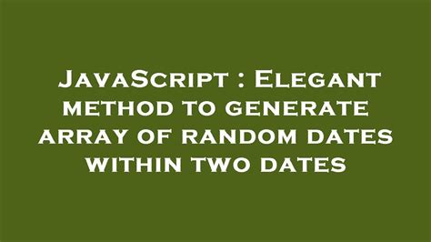 Javascript Elegant Method To Generate Array Of Random Dates Within