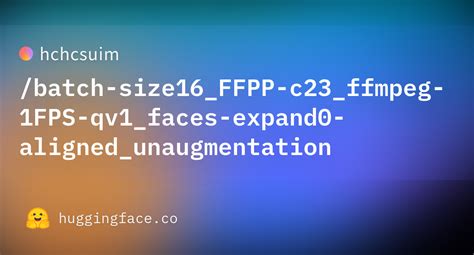 Hchcsuimbatch Size16ffpp C23ffmpeg 1fps Qv1faces Expand0 Alignedunaugmentation · Hugging Face