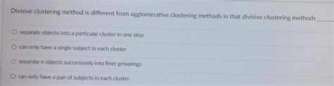 Answered Divisive Clustering Method Is Different From Agglomerative