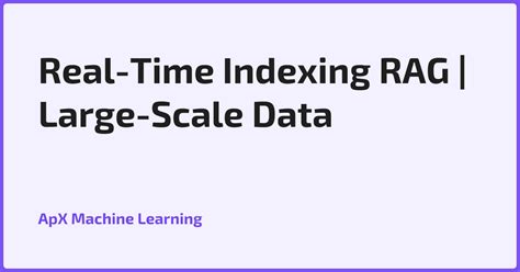 Real Time Indexing Rag Large Scale Data