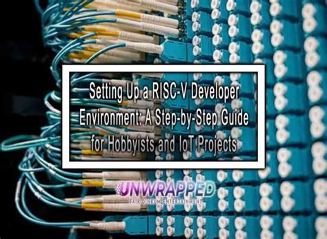 Setting Up A RISC V Developer Environment A Step By Step Guide For Hobbyists And IoT Projects