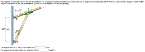 Knowing That At The Instant Shown The Rod Attached At A Has An Angular Velocity Of 7 Rad S