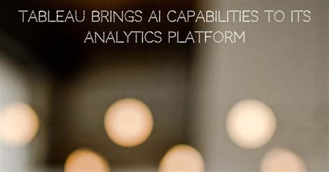 Tableau Brings AI Capabilities To Its Analytics Platform