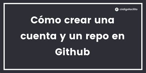 cómo crear una cuenta y un repo en github blog de código facilito