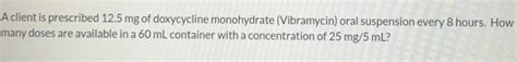 Solved A Client Is Prescribed 12 5 Mg Of Doxycycline
